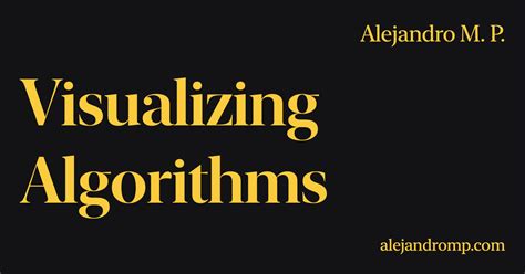 Visualizing Algorithms Alejandro M P