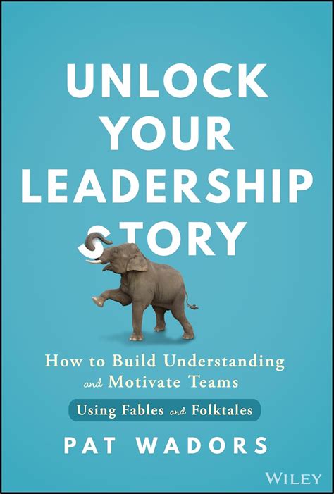 Unlock Your Leadership Story How To Build Understanding And Motivate