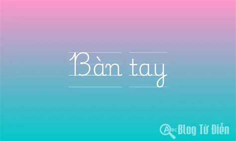 Danh Từ Bàn Tay Là Gì Từ đồng Nghĩa Trái Nghĩa Từ Điển Tiếng Việt