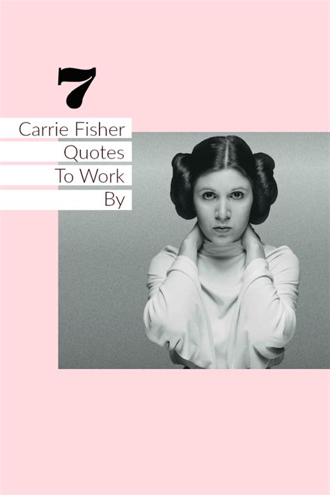 Seven Carrie Fisher Quotes To Work By And Put Into Use