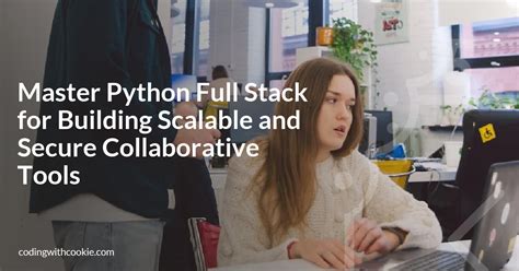 Master Python Full Stack For Building Scalable And Secure Collaborative