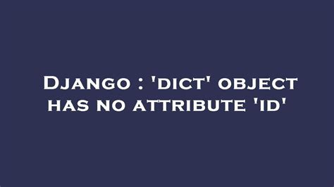 Django Dict Object Has No Attribute Id Youtube