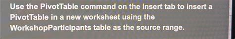 Solved Use The Pivottable Command On The Insert Tab To