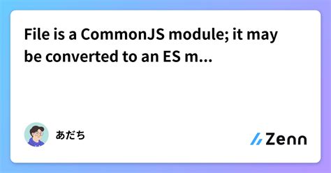 File Is A Commonjs Module It May Be Converted To An Es Moduleの解決方法