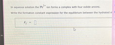 Solved In Aqueous Solution The Pb2 ﻿ion Forms A Complex