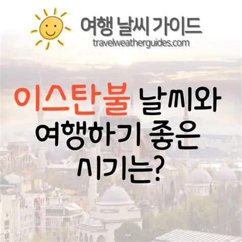 이스탄불 날씨 총 정리 이스탄불 여행하기 좋은 시기는 여행 날씨 가이드