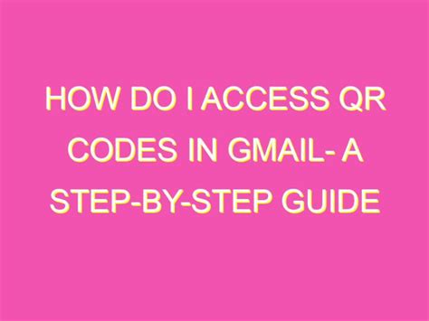 How Do I Access QR Codes In Gmail A Step By Step Guide Kurrently