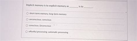 Implicit Memory Is To Explicit Memory As Is To Chegg