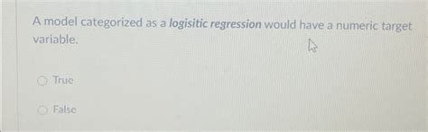 Solved A Model Categorized As A Logisitic Regression Would