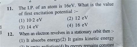 The Ip Of An Atom Is 16 Ev What Is The Value Of First Excitation Pote