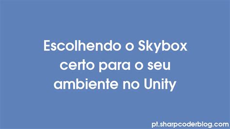 Escolhendo O Skybox Certo Para O Seu Ambiente No Unity Sharp Coder Blog