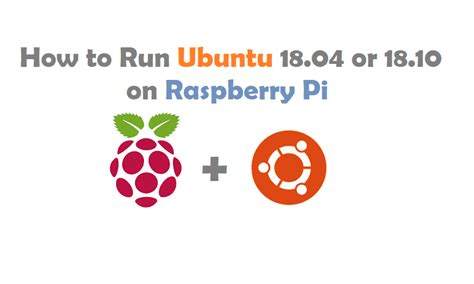 how to run ubuntu 18 04 or 18 10 on raspberry pi