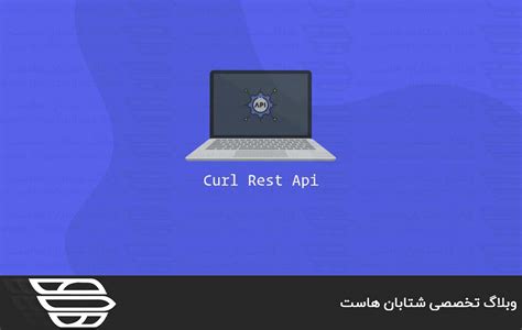 استفاده از Curl برای ساخت درخواست های REST API وبلاگ شتابان هاست