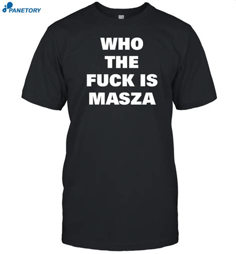 Who The Fuck Is Masza Shirt 2024