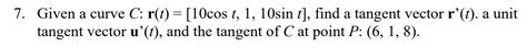 Solved 7 Given A Curve C R T [10cost 1 10sint] Find A