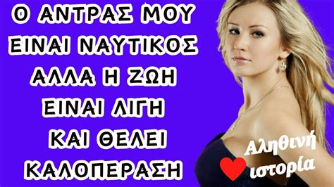 Ο ΑΝΤΡΑΣ ΜΟΥ ΕΙΝΑΙ ΝΑΥΤΙΚΟΣ ΑΛΛΑ Η ΖΩΗ ΕΙΝΑΙ ΛΙΓΗ ΚΑΙ ΘΕΛΕΙ ΚΑΛΟΠΕΡΑΣΗ Youtube