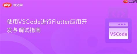 使用vscode进行flutter应用开发与调试指南 Vscode Php中文网