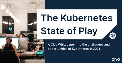 Kubernetes Report 2021 Why Was Civo Built From Dev Challenges To A