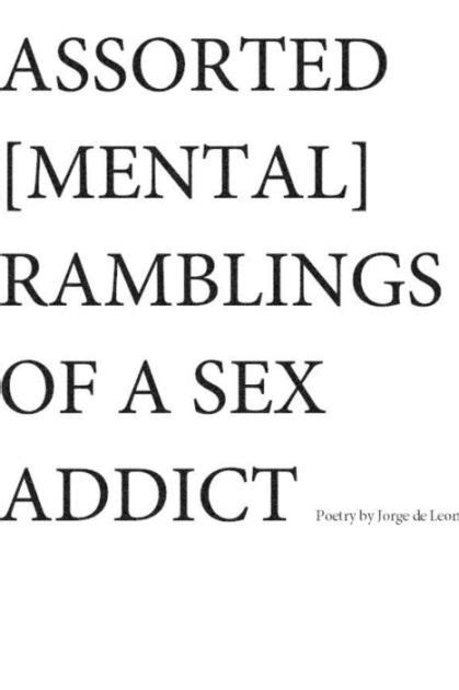 Assorted Mental Ramblings Of A Sex Addict By Jorge De Leon Paperback Barnes And Noble®
