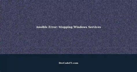 Troubleshooting Ansible Errors Unable To Stop Windows Services
