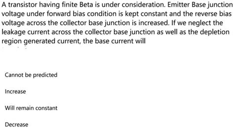 Solved A Transistor Having Finite Beta Is Under Consideration Emitter Base Junction Voltage