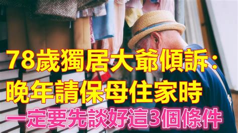 78歲獨居大爺傾訴晚年請保母住家時一定要先談好這3個條件 中老年智慧 中老年幸福人生 幸福生活 幸福人生 中老年生活