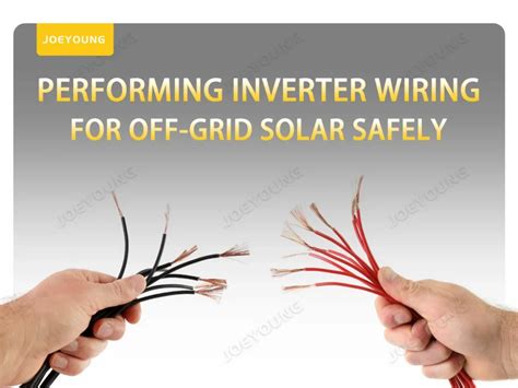 Performing Inverter Wiring For Off Grid Solar Safely Joeyoung
