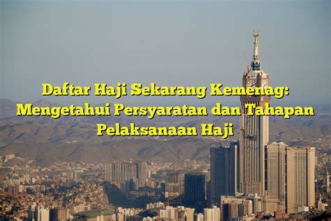 Daftar Haji Sekarang Kemenag Mengetahui Persyaratan Dan Tahapan Pelaksanaan Haji Jejak Haji