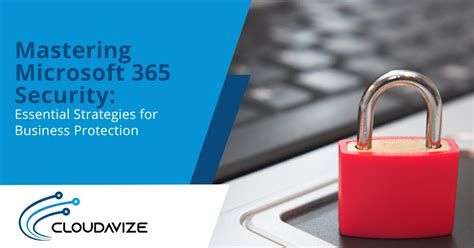 Mastering Microsoft 365 Security Essential Strategies For Business Protection Cloudavize
