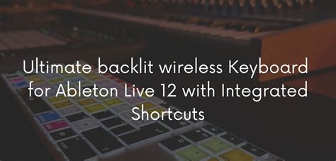 Ultimate Backlit Wireless Keyboard For Ableton Live 12 With Integrated Shortcuts