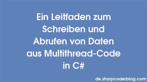 Ein Leitfaden Zum Schreiben Und Abrufen Von Daten Aus Multithread Code In C Sharp Coder Blog