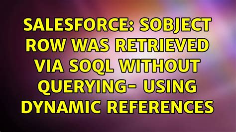 Salesforce Sobject Row Was Retrieved Via Soql Without Querying Using