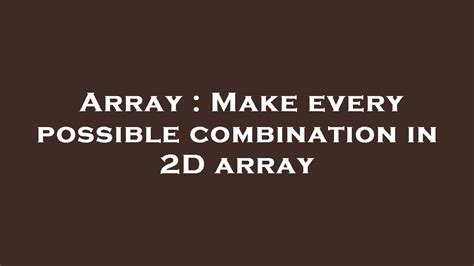 Array Make Every Possible Combination In 2d Array Youtube