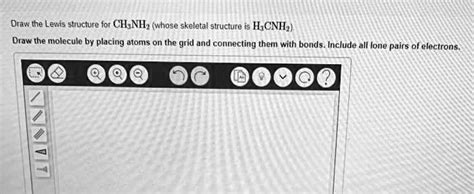 Draw The Lewis Structure For Ch3nh2 Whose Skeletal Structure Is H3cnh2 Draw The Molecule By