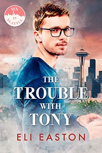The Trouble With Tony Sex In Seattle Book Kindle Edition By Easton Eli Romance Kindle