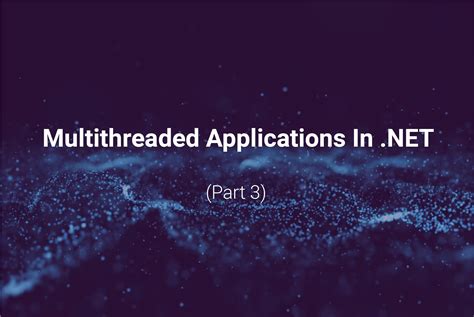Ways Of Creating Multi Threaded Applications In NET Part 3 TPL And
