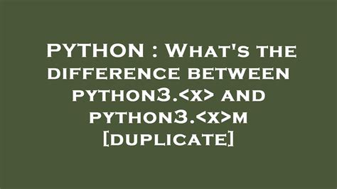 Python Whats The Difference Between Python3 X And Python3 X M