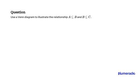 solved use a venn diagram to illustrate the relationship a ⊆ b and b ⊆ c