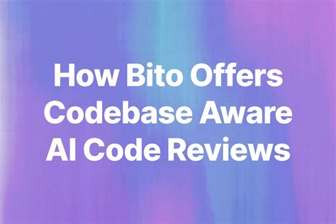 How Bito Offers Codebase Aware Ai Code Reviews Bito