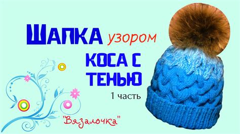 Шапка спицами узором коса с тенью Образец Youtube