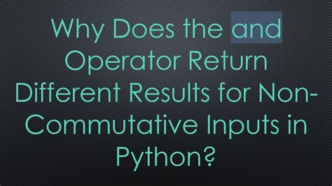 Why Does The And Operator Return Different Results For Non Commutative Inputs In Python Youtube