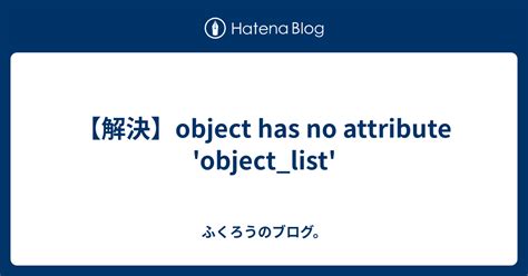 【解決】object has no attribute object list ふくろうのブログ。