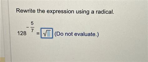solved rewrite the expression using a radical 128 57 do not
