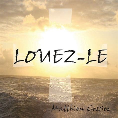 Écouter Louez Le De Matthieu Cossiez Album Louange — Topchrétien