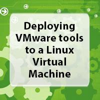 Learn How To Deploy VMware Tools On Linux