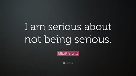 Elliott Erwitt Quote “i Am Serious About Not Being Serious”