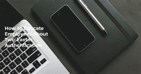 How To Educate Employees About Two Factor Authentication