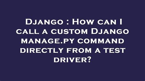 Django How Can I Call A Custom Django Managepy Command Directly From A Test Driver Youtube