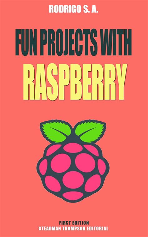 Fun Projects With Raspberry Pi Theory Circuits Coding And Everything You Need For Amazing