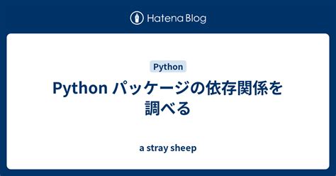Python パッケージの依存関係を調べる a stray sheep